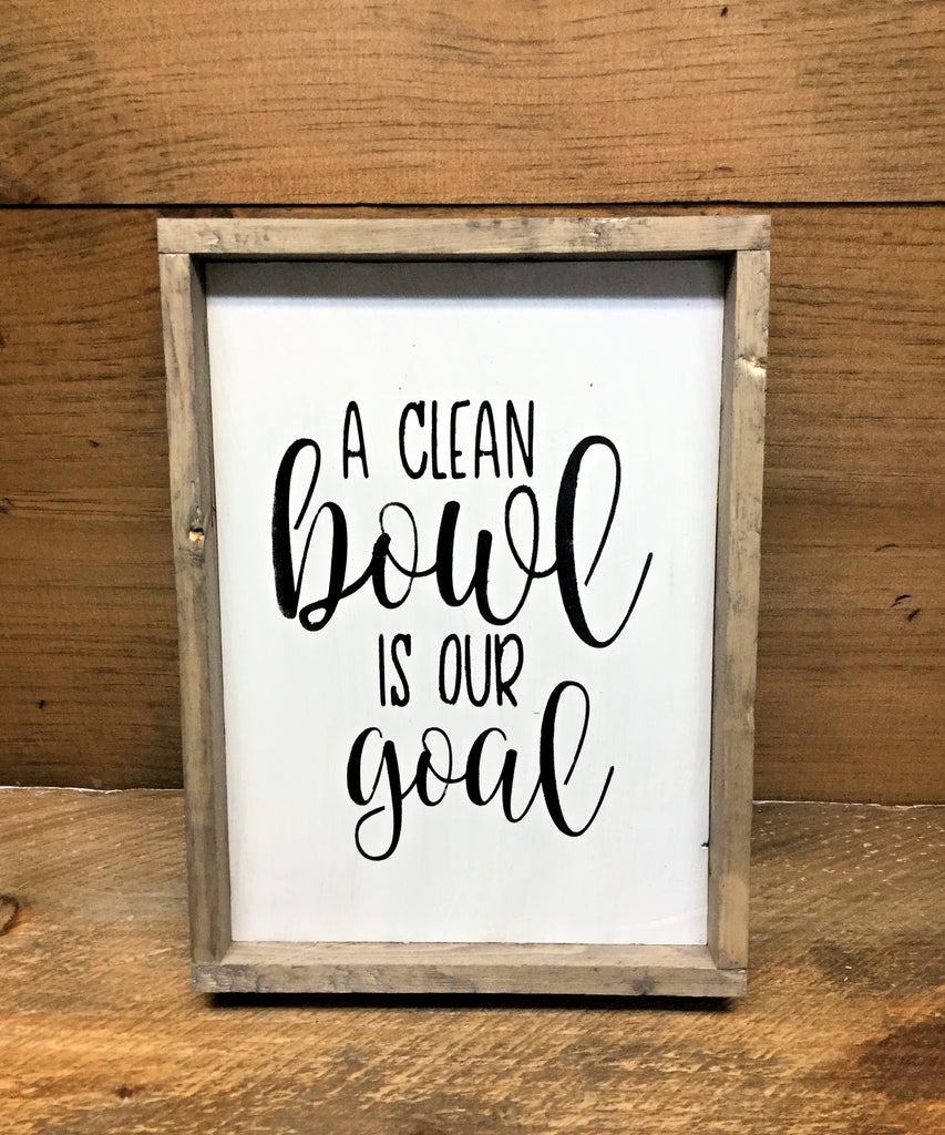 A Clean Bowl Is Our Goal, Funny Bathroom Sign – Woodticks Wood'n Signs