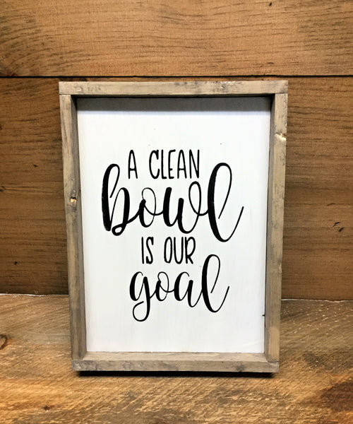 A Clean Bowl Is Our Goal, Funny Bathroom Sign – Woodticks Wood'n Signs