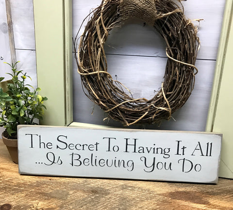 Wood Sign, The Secret To Having It All... Is Believing You Do ...