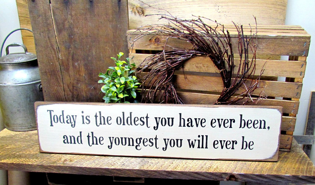 Today Is The Oldest You Have Ever Been, Wooden Sign For Birthday Gift ...