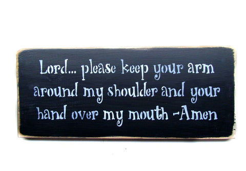 Lord Please Keep Your Arm Around My Shoulder And Your Hand Over My Mou ...