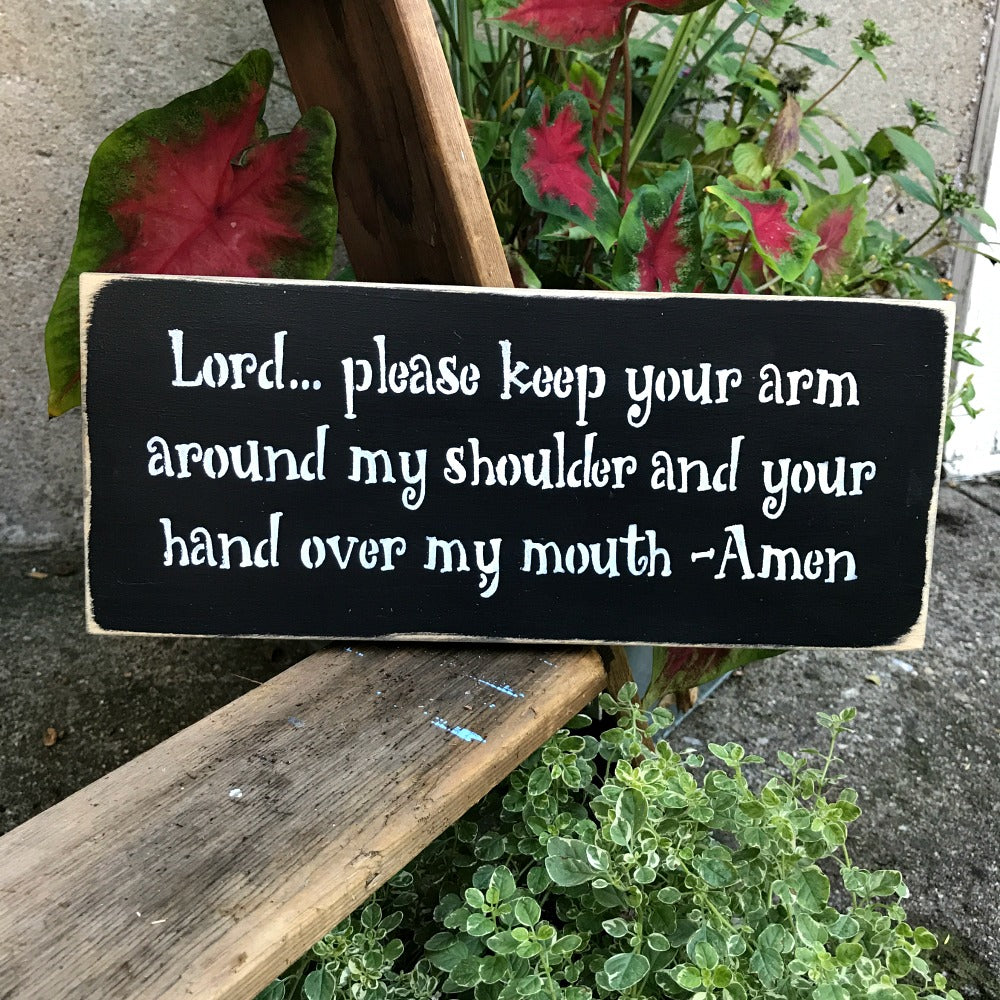 Lord Please Keep Your Arm Around My Shoulder And Your Hand Over My Mou ...